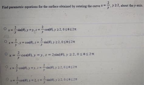 Find Parametric Equations For The Surface Obtained By Rotating The Cur