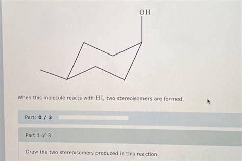 solved when this molecule reacts with hi two stereoisomers