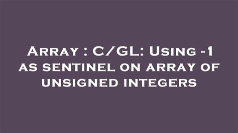 array c gl using 1 as sentinel on array of unsigned integers youtube