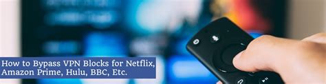 How To Bypass VPN Blocks For Netflix Amazon Prime Hulu BBC Etc