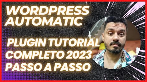 Wordpress Automatic Plugin Tutorial Completo 2023 Passo A Passo Youtube