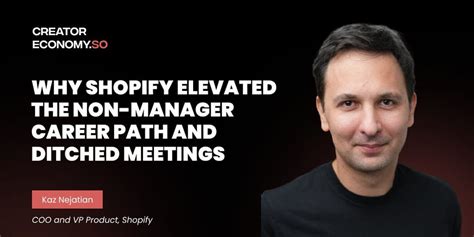 kaz nejatian coo shopify why shopify elevated the non manager