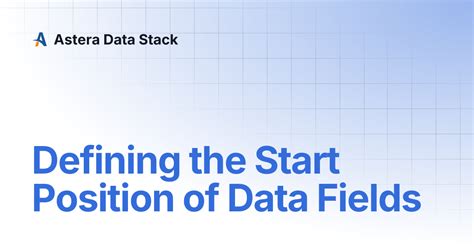 Defining The Start Position Of Data Fields Astera Data Stack