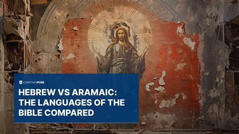 Hebrew Vs Aramaic The Languages Of The Bible Compared Christian Pure