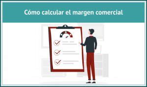 C Mo Calcular El Margen Comercial En Tu Negocio