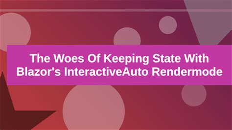 The Woes Of Keeping State With Blazor S InteractiveAuto Rendermode Blog Xentricator Be