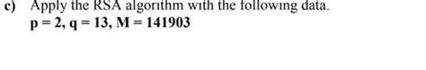 Solved C Apply The RSA Algorithm With The Following Data P Chegg
