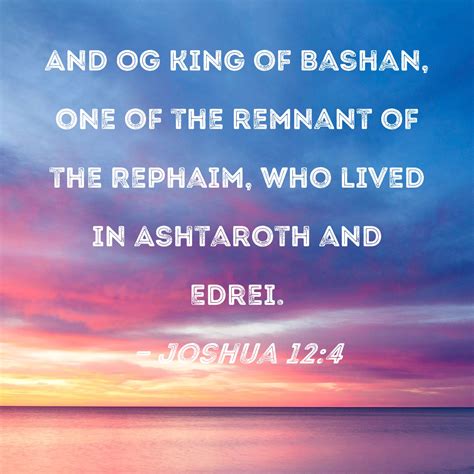 Joshua 12 4 And Og King Of Bashan One Of The Remnant Of The Rephaim Who Lived In Ashtaroth And