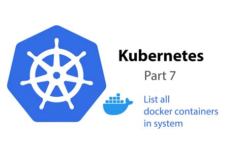 How To List All The Docker Containers Docker Ps A Kubernetes Part 7