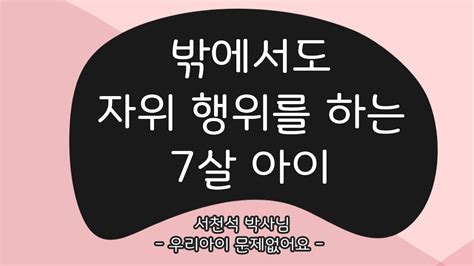 밖에서도 자위 행위를 하는 살 아이 서천석 선생님 우리 아이 육아 훈육 부모 교육 YouTube