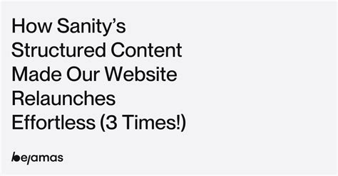 How Sanitys Structured Content Made Our Website Relaunches Effortless 3 Times Bejamas