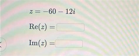 Solved z=-60-12iRe(z)=Im(z)= | Chegg.com