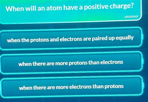 Solved When Will An Atom Have A Positive Charge When The