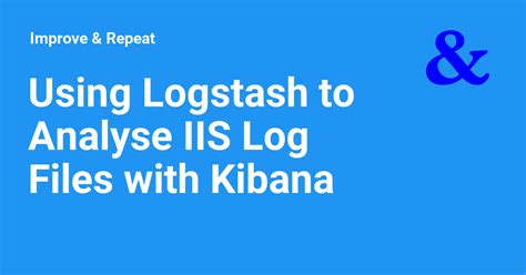 Using Logstash To Analyse Iis Log Files With Kibana Improve And Repeat