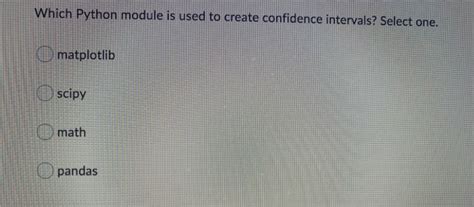 Solved Which Python Module Is Used To Create Confidence Chegg