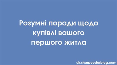 Розумні поради щодо купівлі вашого першого житла Sharp Coder Blog
