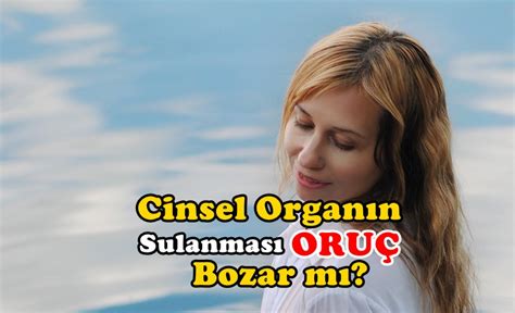 Kadının Cinsel Organının Sulanması Orucu Bozar mı Dizeler