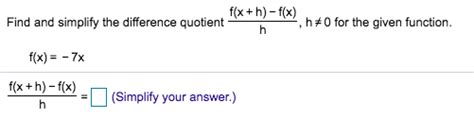 Solved f(x+h)-f(x) Find and simplify the difference quotient | Chegg.com