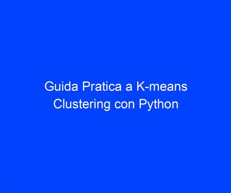 Guida Pratica A K Means Clustering Con Python Riccardo De Bernardinis