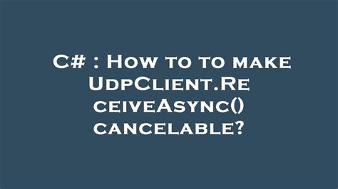 C How To To Make Udpclientreceiveasync Cancelable Youtube