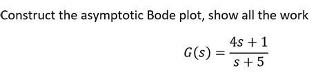 Solved Construct The Asymptotic Bode Plot Show All The Work