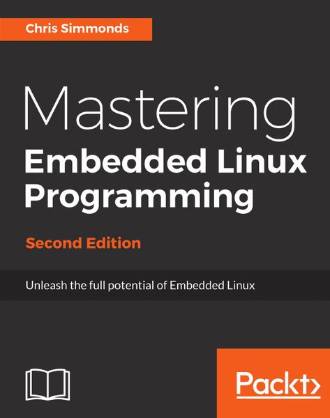 Mastering Embedded Linux Programming Second Edition Unleash The Full Potential Of Embedded