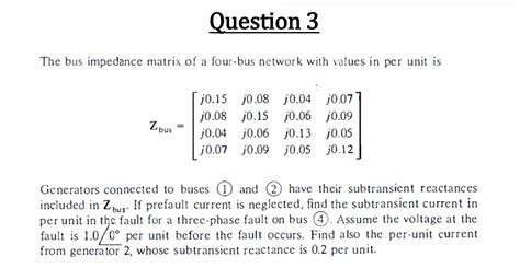 Solved Question 3 The Bus Impedance Matrix Of A Four Bus Chegg Com