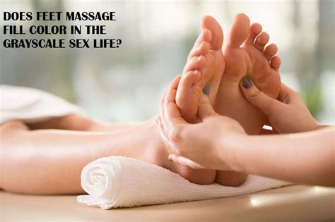 DOES FEET MASSAGE FILL COLOR IN THE GRAYSCALE SEX LIFE Pharmacy247care