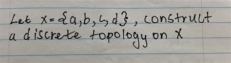 solved let x {a b c d} ﻿construct a discrete topology on x