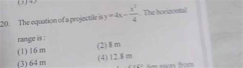 20 The Equation Of A Projectile Is 4x−4x2 The Horiumoul Range Is 1