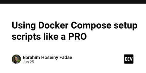 using docker compose setup scripts like a pro dev community