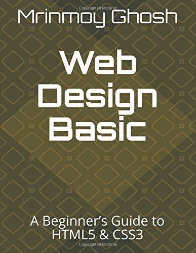WEB DESIGN BASIC: A BEGINNERS GUIDE TO HTML5 & CSS3 By Mrinmoy Ghosh & Mrinmoy 9781791841928 | eBay