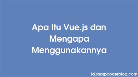 apa itu vue js dan mengapa menggunakannya sharp coder blog