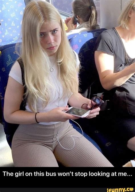 The Girl On This Bus Wont Stop Looking At Me The Girl On This Bus