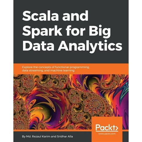 Scala And Spark For Big Data Analytics Explore The Concepts Of Functional Programming Data