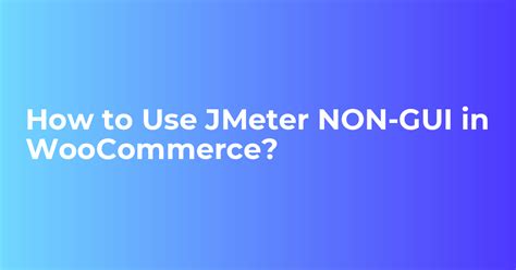 How To Use Jmeter Non Gui In Woocommerce How To Use Jmeter Non Gui In Woocommerce