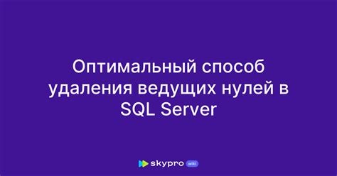 Оптимальный способ удаления ведущих нулей в Sql Server