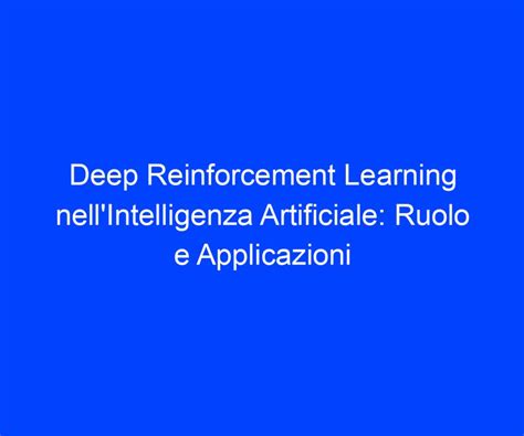 Deep Reinforcement Learning Nellintelligenza Artificiale Ruolo E Applicazioni