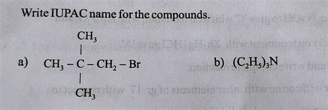 Write IUPAC name the compounds. CH, a) CH2 - C - CH2 - Br b ) (CH3),N CH, yms were