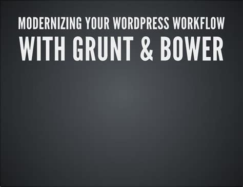 Modernizing Your Wordpress Workflow With Grunt And Bower Ppt
