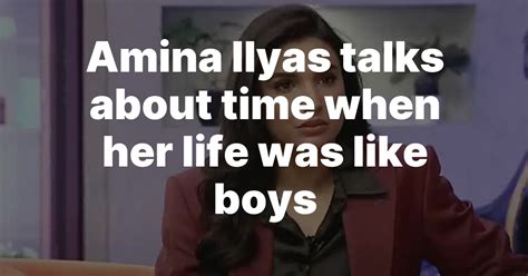 Amina Ilyas Talks About Time When Her Life Was Like Boys The Frontier