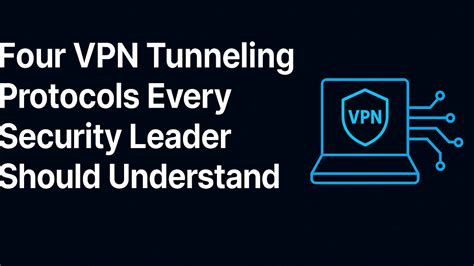 Four Vpn Tunneling Protocols Every Security Leader Should Understand