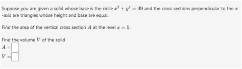 Solved Suppose You Are Given A Solid Whose Base Is The Chegg