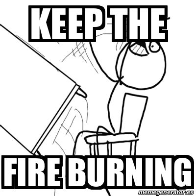Meme Desk Flip Rage Guy Keep The Fire Burning 33156274
