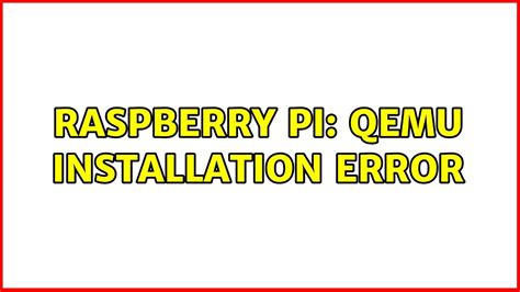 Raspberry Pi Qemu Installation Error Youtube