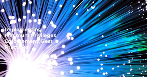Implementing Minimum Privileges Enforcement Best Practices