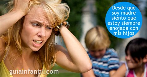 Desde Que Soy Madre Siento Que Estoy Siempre Enojada Con Mis Hijos