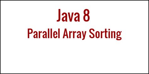 Java Features Parallel Array Sorting With Examples JAVA