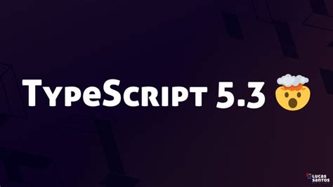 Mais Um Dia Mais Uma Versão Do Typescript Que Está Saindo Lucas Santos