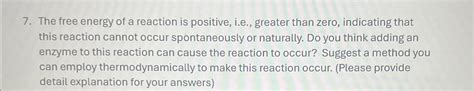 Solved The Free Energy Of A Reaction Is Positive I E Chegg Com